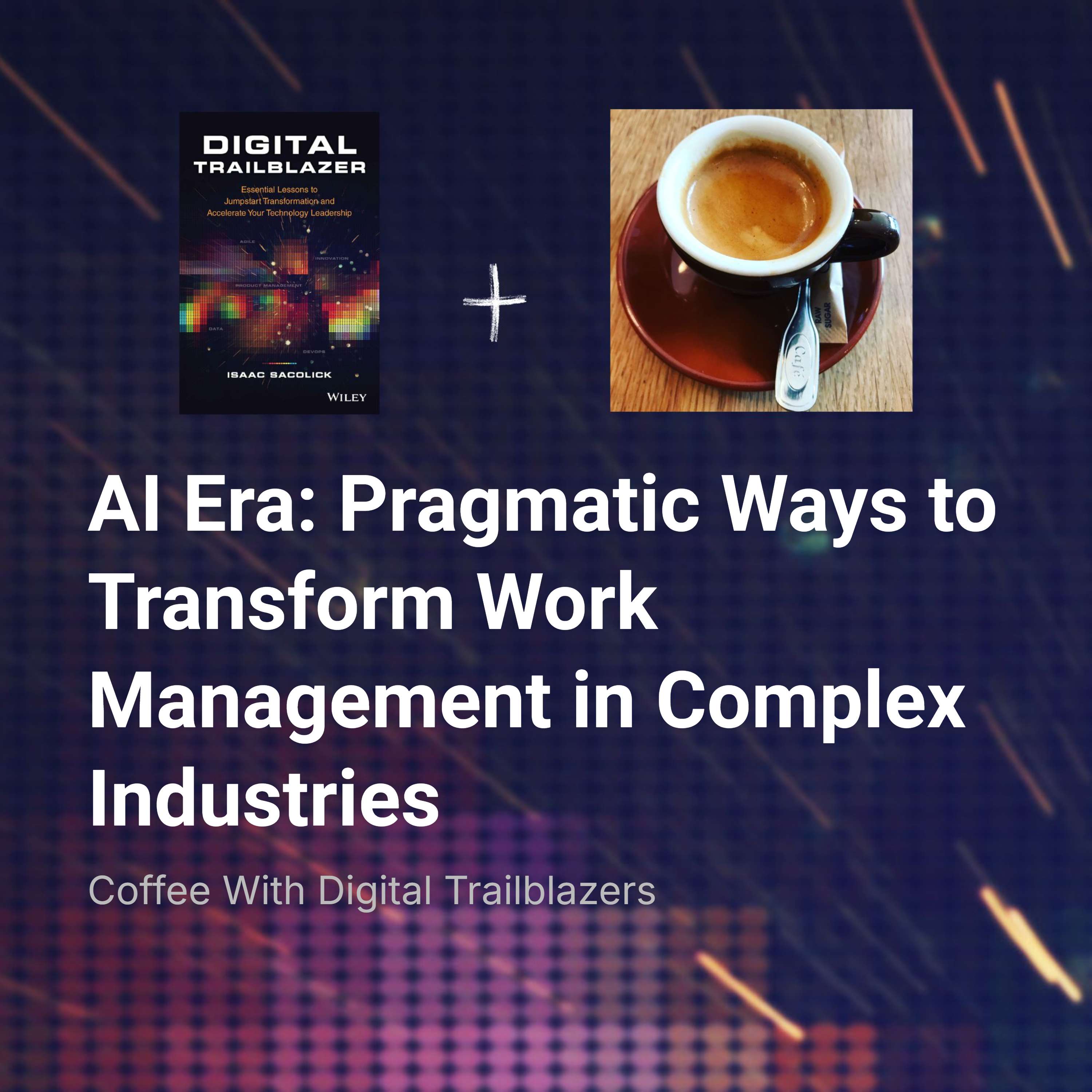 AI Era: Pragmatic Ways to Transform Work Management in Complex Industries